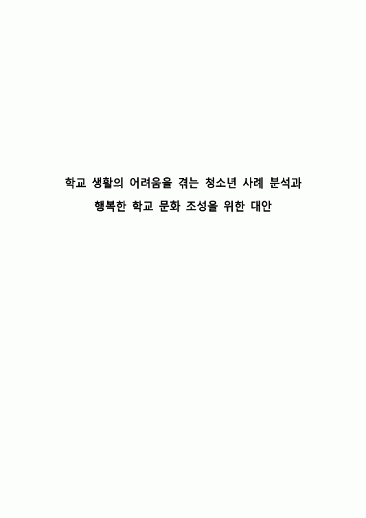 학교 생활의 어려움을 겪는 청소년 사례 분석과 행복한 학교 문화 조성을 위한 대안