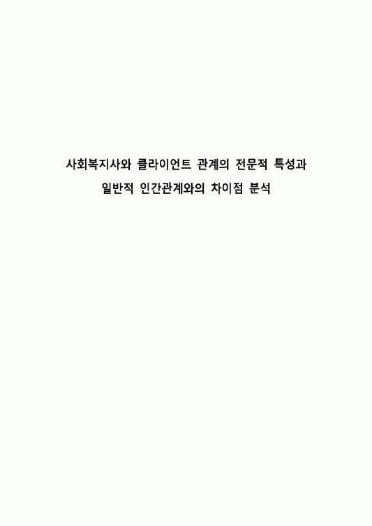 사회복지사와 클라이언트 관계의 전문적 특성과 일반적 인간관계와의 차이점 분석