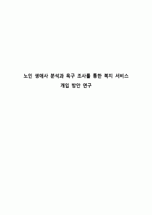 노인 생애사 분석과 욕구 조사를 통한 복지 서비스 개입 방안 연구