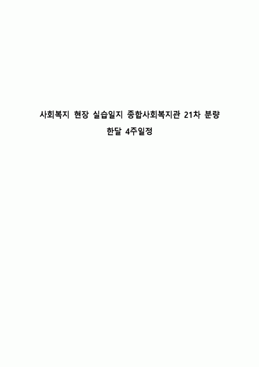 사회복지 현장 실습일지 종합사회복지관 21차 분량 한달 4주일정