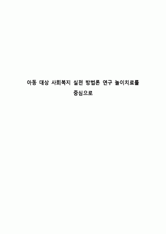 아동 대상 사회복지 실천 방법론 연구 놀이치료를 중심으로