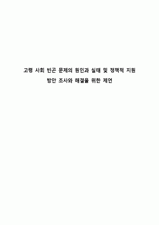 고령 사회 빈곤 문제의 원인과 실태 및 정책적 지원 방안 조사와 해결을 위한 제언