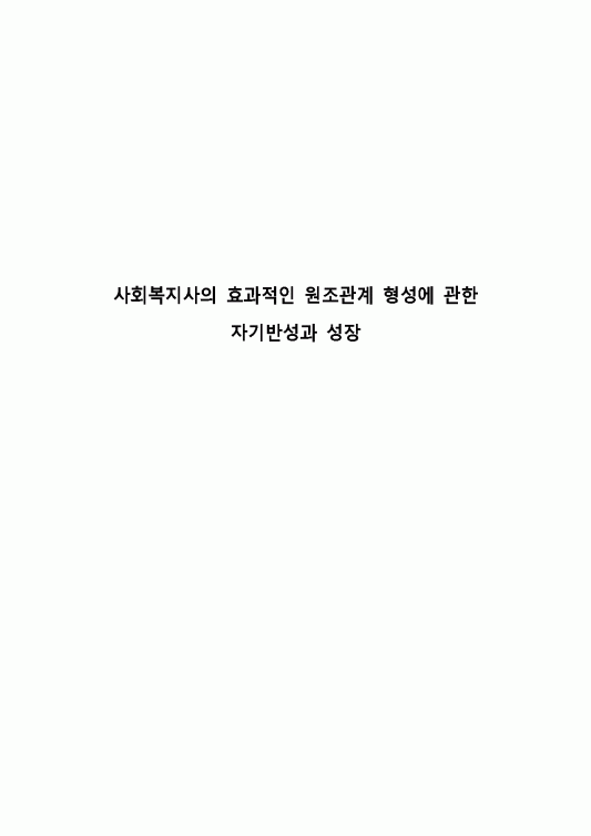 사회복지사의 효과적인 원조관계 형성에 관한 자기반성과 성장