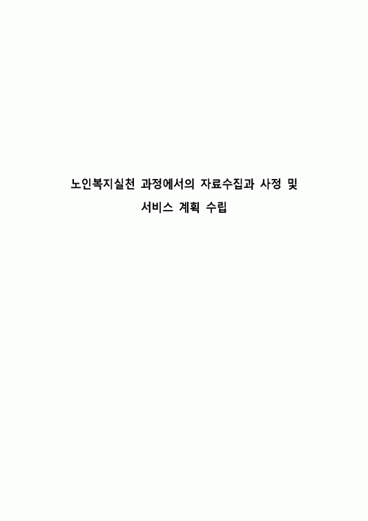 노인복지실천 과정에서의 자료수집과 사정 및 서비스 계획 수립