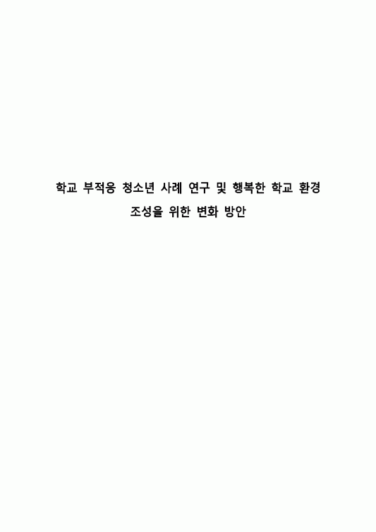 학교 부적응 청소년 사례 연구 및 행복한 학교 환경 조성을 위한 변화 방안