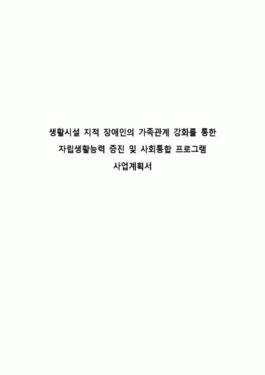 생활시설 지적 장애인의 가족관계 강화를 통한 자립생활능력 증진 및 사회통합 프로그램 사업계획서