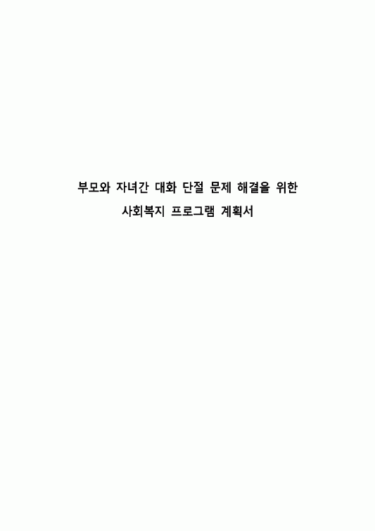 부모와 자녀간 대화 단절 문제 해결을 위한 사회복지 프로그램 계획서