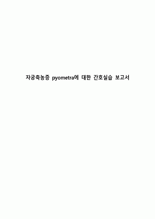 자궁축농증 pyometra에 대한 간호실습 보고서