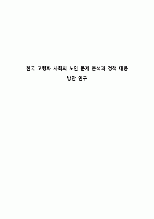 한국 고령화 사회의 노인 문제 분석과 정책 대응 방안 연구