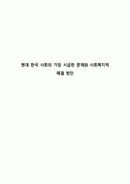 현대 한국 사회의 가장 시급한 문제와 사회복지적 해결 방안