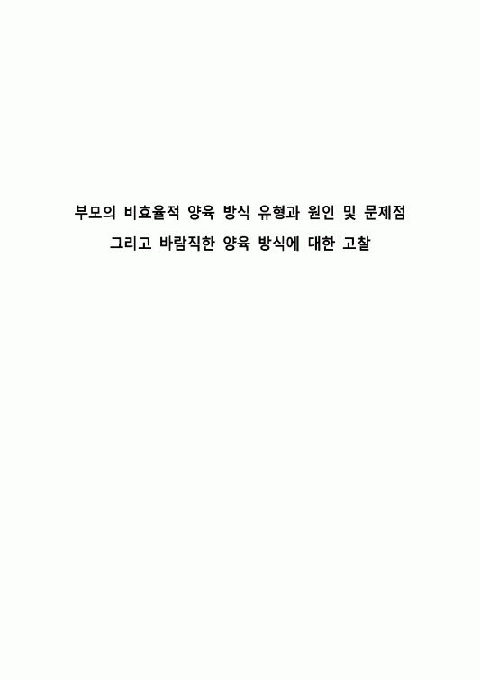 부모의 비효율적 양육 방식 유형과 원인 및 문제점 그리고 바람직한 양육 방식에 대한 고찰