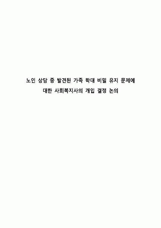 노인 상담 중 발견된 가족 학대 비밀 유지 문제에 대한 사회복지사의 개입 결정 논의