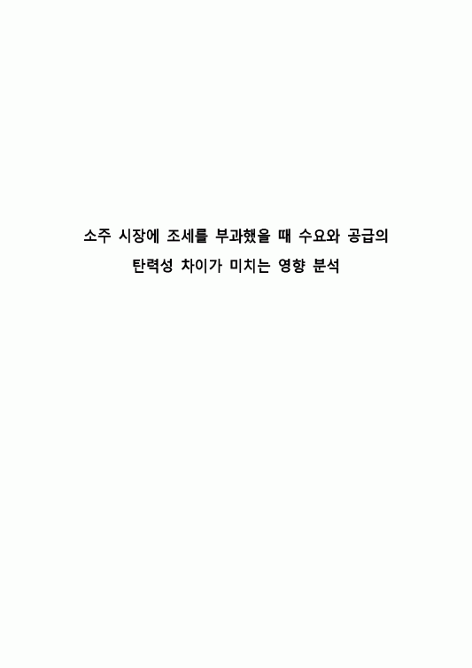 소주 시장에 조세를 부과했을 때 수요와 공급의 탄력성 차이가 미치는 영향 분석