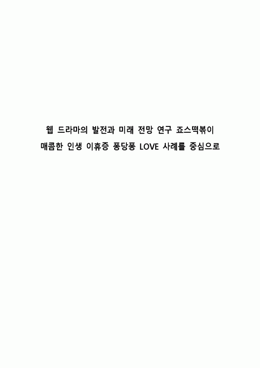 웹 드라마의 발전과 미래 전망 연구 죠스떡볶이 매콤한 인생 이휴증 퐁당퐁 LOVE 사례를 중심으로