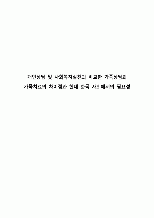 개인상담 및 사회복지실천과 비교한 가족상담과 가족치료의 차이점과 현대 한국 사회에서의 필요성