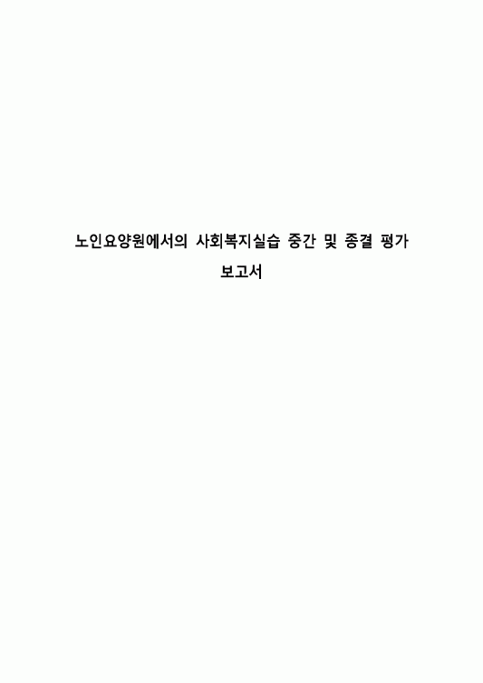 노인요양원에서의 사회복지실습 중간 및 종결 평가 보고서