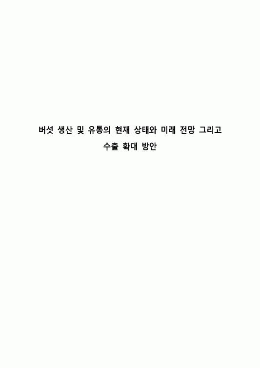 버섯 생산 및 유통의 현재 상태와 미래 전망 그리고 수출 확대 방안