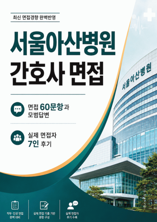 서울아산병원 간호사 실제면접 후기 자료 (서울아산병원 간호사 면접 기출 60선 답변과 실제 면접지원 7인의 후기)