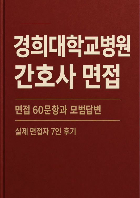경희대학교병원 간호사 실제면접 후기자료집 (경희대학교병원 간호사 면접 기출 60선 답변, 실제 면접지원 7인의 후기)