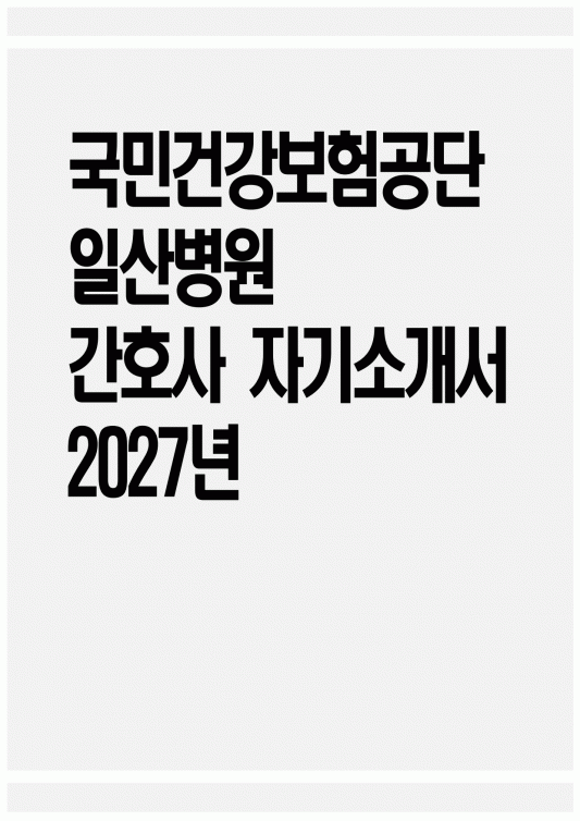[일산병원 자기소개서] 2027년 국민건강보험공단 일산병원 간호사 자기소개서 국민건강보험공단 일산병원 간호사 자소서 국민건강보험일산병원 간호사 지원동기 일산병원 자소서