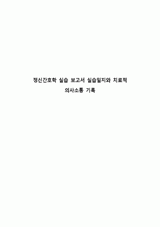 정신간호학 실습 보고서 실습일지와 치료적 의사소통 기록