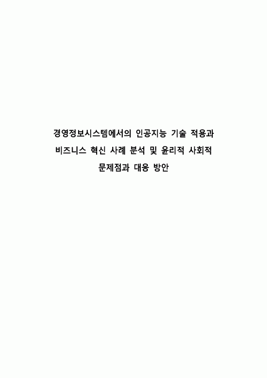 경영정보시스템에서의 인공지능 기술 적용과 비즈니스 혁신 사례 분석 및 윤리적 사회적 문제점과 대응 방안