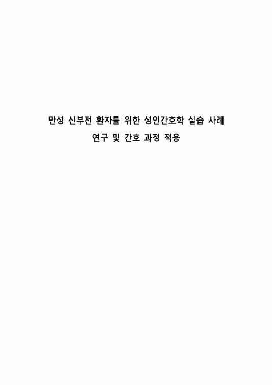 만성 신부전 환자를 위한 성인간호학 실습 사례 연구 및 간호 과정 적용