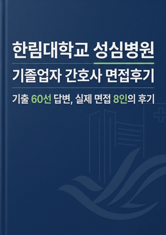 한림대학교 성심병원 기졸업자 실제면접 후기자료] 한림대학교 성심병원 기졸업자 간호사 면접 질문 60문제 및 답변과 면접 필수 용어 및 상식 30선