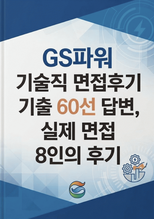 GS파워 기술직 실제면접 후기] GS파워 기술직 면접 기출 질문 60문제 및 답변과 실제 면접 지원자 8인의 후기