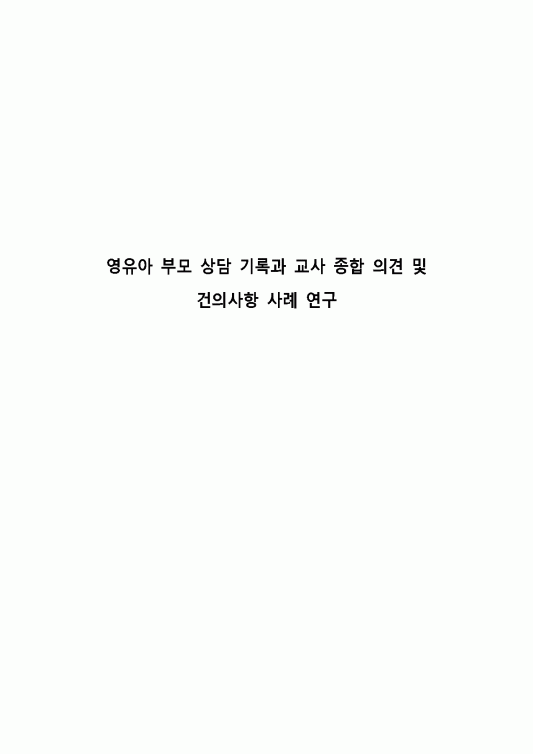영유아 부모 상담 기록과 교사 종합 의견 및 건의사항 사례 연구