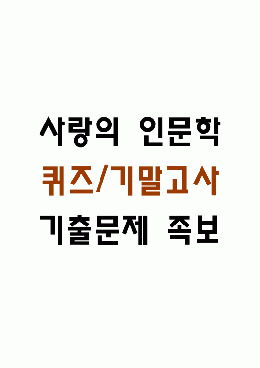 사랑의 인문학 퀴즈 기말고사 기출문제 족보 (최근4년간 사랑의 인문학 퀴즈, 기말 반복기출된 기출족보 및 정답)