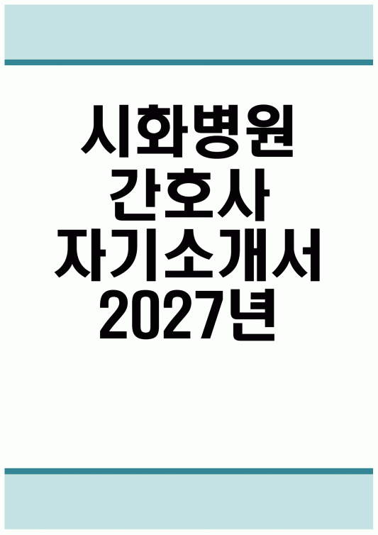 시화병원 간호사 자소서) 2027년 시화병원 간호사 자기소개서 시화병원 간호사 자소서 시화병 자기소개서