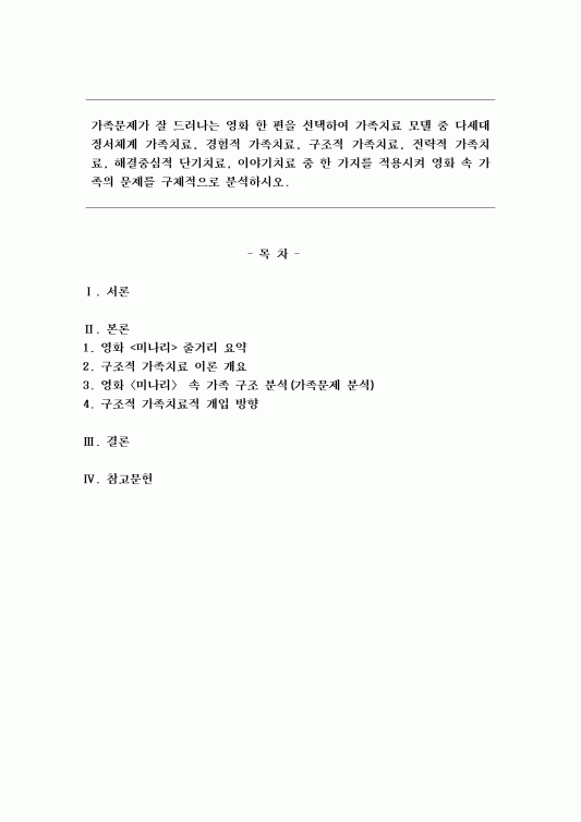 가족문제가 잘 드러나는 영화 한 편을 선택하여 가족치료 모델 중 다세대 정서체계 가족치료, 경험적 가족치료, 구조적 가족치료, 전략적 가족치료, 해결중심적 단기치료, 이야기치료 중 한 가지를 적용시켜 영화 속 가족의 문제를 구체적으로 분석하시오.