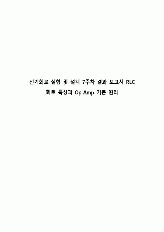 전기회로 실험 및 설계 7주차 결과 보고서 RLC 회로 특성과 Op Amp 기본 원리