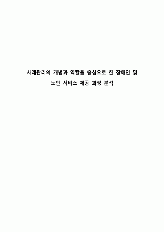 사례관리의 개념과 역할을 중심으로 한 장애인 및 노인 서비스 제공 과정 분석