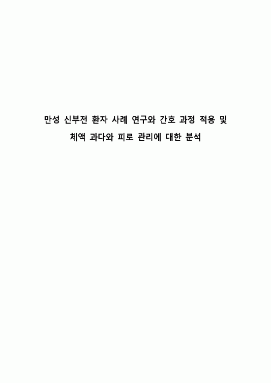 만성 신부전 환자 사례 연구와 간호 과정 적용 및 체액 과다와 피로 관리에 대한 분석