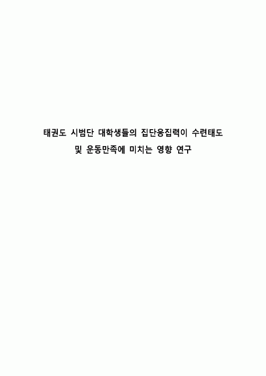 태권도 시범단 대학생들의 집단응집력이 수련태도 및 운동만족에 미치는 영향 연구