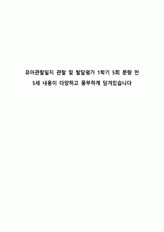 유아관찰일지 관찰 및 발달평가 1학기 5회 분량 만 5세 내용이 다양하고 풍부하게 담겨있습니다