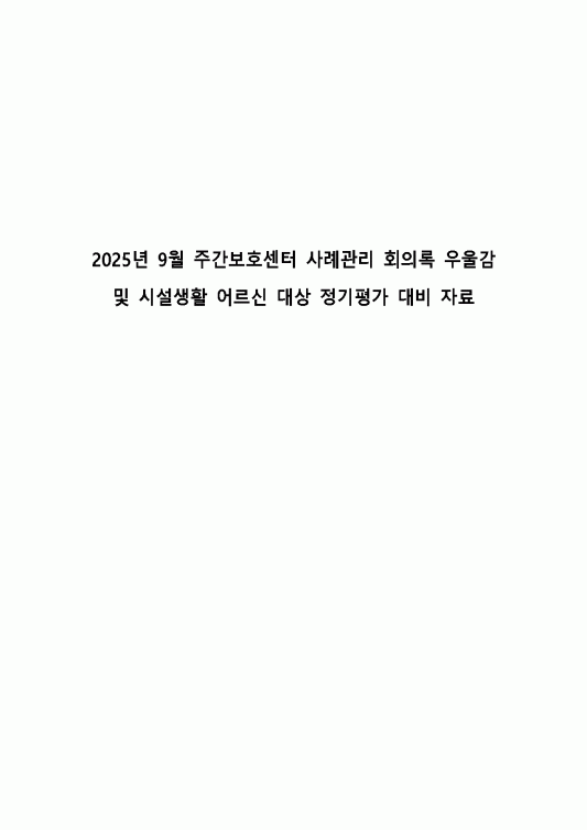 2025년 9월 주간보호센터 사례관리 회의록 우울감 및 시설생활 어르신 대상 정기평가 대비 자료