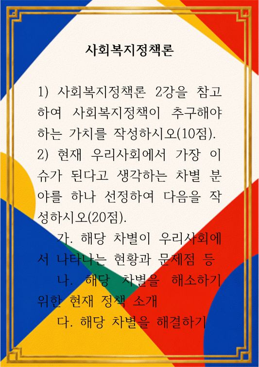 {사회복지정책론}사회복지정책이 추구해야 하는 가치를 작성 현재 우리사회에서 가장 이슈가 된다고 생각하는 차별 분야를 하나 선정하여 다음을 작성하시오