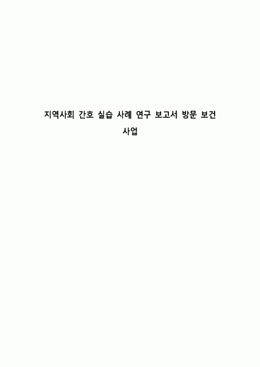 지역사회 간호 실습 사례 연구 보고서 방문 보건 사업