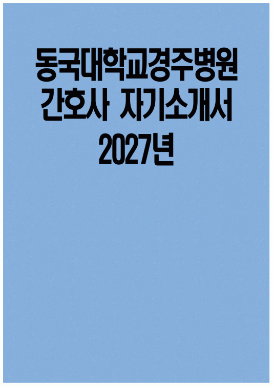 [2027년 동국대학교경주병원 자기소개서] 동국대학교경주병원 간호사 자소서 동국대학교경주병원 간호사 자기소개서 동국대학교경주병원 간호사 지원동기 동국대학교경주병원 자소서