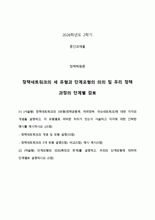정책학원론) (1) (서술형) 정책네트워크의 3유형(정책공동체, 하위정부, 이슈네트워크)에 대한 각각의 개념을 설명하고, 각 유형별로 어떠한 차이가 있는지 서술하고 각각에 대한 간략한 예시를 제시하시오. (25점) - 정책네트워크의 개념 및 유형 설명(10점) - 정책네트워크의 3개 유형 설명(5점), 비교(5점), 예시 제시(5점) (2) (약술형) 단계모형의 의의(특징과 한계)를 설명하고, 우리의 단계모형에 대하여 단계별로 설명하시오. (5점)