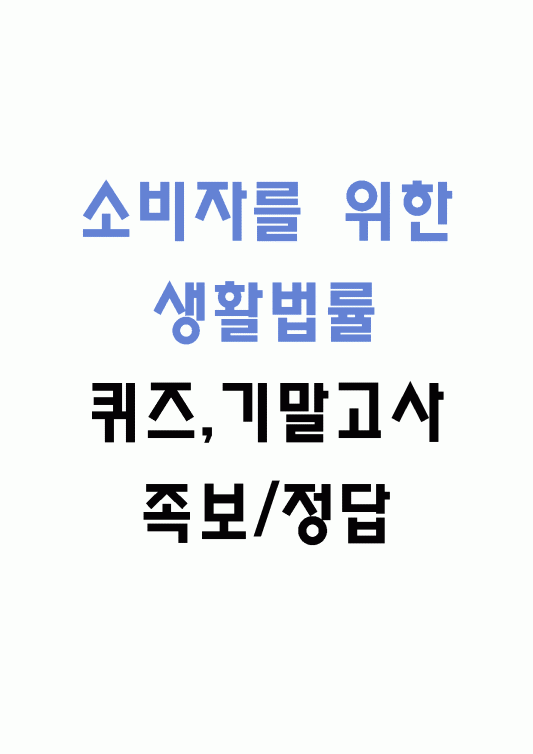(소비자를 위한 생활법률 퀴즈,기말 족보) 소비자를 위한 생활법률 퀴즈기말고사 족보 및 정답- 소비자를 위한 생활법률 기출문제 족보