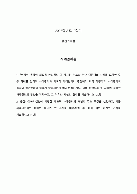 (사례관리론, 2026학년도 2학기, 중간과제물, 공통형) 1. 이상이 일상이 되도록 상상하라 에 제시된 미노와 미수 아줌마의 사례를 요약한 후, 두 사례를 잔여적 사례관리와 제도적 사례관리의 관점에서 각각 사정하고, 사례관리의 목표와 실천방법이 어떻게 달라지는지 비교 분석하시오. 이를 바탕으로 두 사례에 적절한 사례관리의 방향을 제시하고, 그 이유와 자신