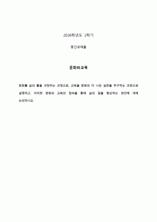[문화와교육, 2026학년도 2학기, 중간과제, 공통형] 대조 분석 문화와 교육의 접속을 통한: 문화를 삶의 틀을 규정하는 과정으로, 교육을 문화와 더 나은 실존을 추구하는 과정으로 설명하고, 이러한 문화와 교육의 접속을 통해 삶의 질을 향상하는 방안에 대해 논의하시오.