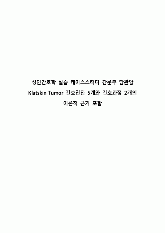 성인간호학 실습 케이스스터디 간문부 담관암 Klatskin Tumor 간호진단 5개와 간호과정 2개의 이론적 근거 포함