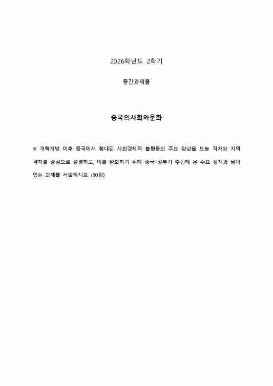 중국의사회와문화 · 2026-2학기 · 3학년 · 중간과제물 - 개혁개방 이후 중국에서 확대된 사회경제적 불평등의 주요 양상을 도농 격차와 지역 격차를 중심으로 설명하고, 이를 완화하기 위해 중국 정부가 추진해 온 주요 정책과 남아 있는 과제를 서술하시오. (30점)