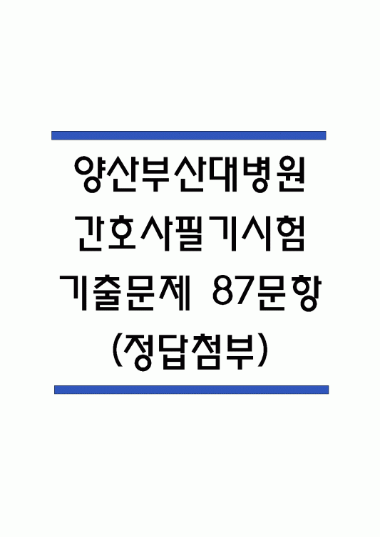 양산부산대학교병원 간호사 필기시험 기출문제 족보 87문항 (정답첨부)