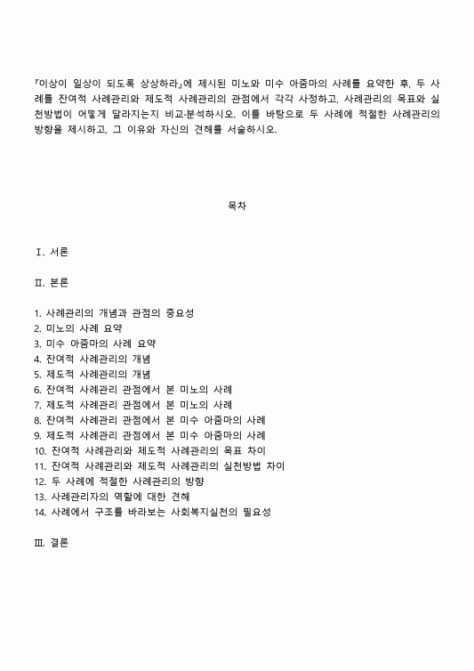 이상이 일상이 되도록 상상하라에 제시된 미노와 미수 아줌마의 사례를 요약한 후 두 사례를 잔여적 사례관리와 제도적 사례관리의 관점에서 각각 사정하고 사례관리의 목표와 실천방법이 어떻게 달라지는지 비교분석하시오